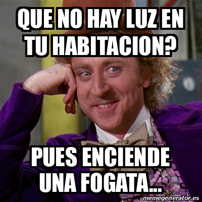Meme Willy Wonka - Que no hay luz en tu habitacion? Pues enciende una ...