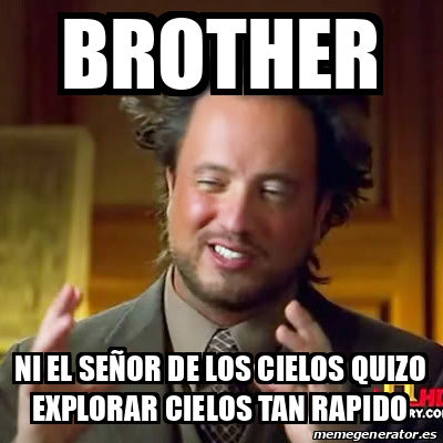 Meme Ancient Aliens - Brother Ni el señor de los cielos quizo explorar ...