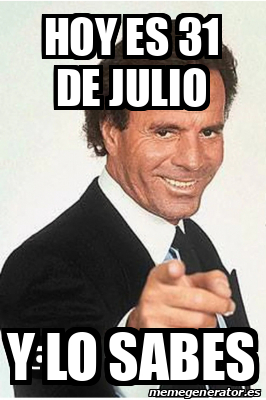 Meme Personalizado - Hoy es 31 de julio Y lo sabes - 33155687