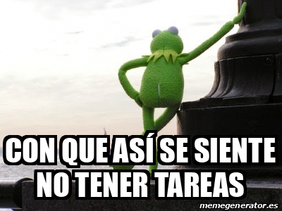 Meme Personalizado - Con que así se siente no tener tareas - 33155768