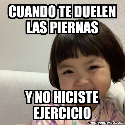 Meme Personalizado - Cuando te duelen las piernas Y no hiciste ...