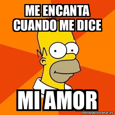 Meme Homer - Me encanta cuando me dice Mi Amor - 33155831