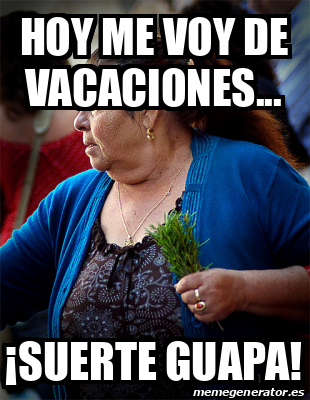 Meme Personalizado - Hoy me voy de vacaciones... ¡Suerte Guapa! - 33155922