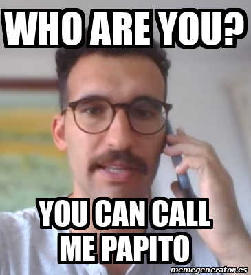 Meme Personalizado - WHO ARE YOU? YOU CAN CALL ME PAPITO - 33156225