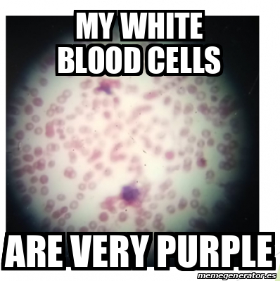 Meme Personalizado - my white blood cells are very purple - 33156291