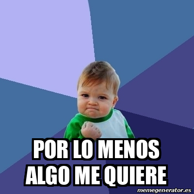 Meme Bebe Exitoso - Por lo menos Algo me quiere - 33156390