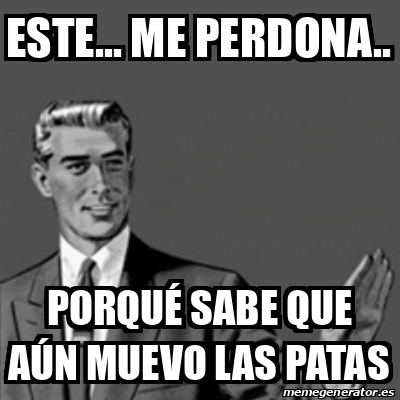 Meme Correction Guy - Este... me perdona.. Porqué sabe que aún muevo ...