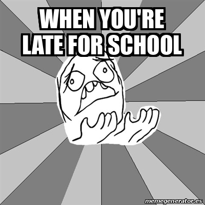 Meme Whyyy - When you're late for school - 33156520