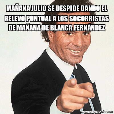 Meme Julio Iglesias - Mañana julio se despide dando el relevo puntual a ...