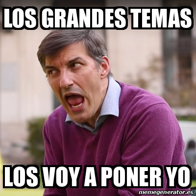 Meme Personalizado - los grandes temas los voy a poner yo - 33157141