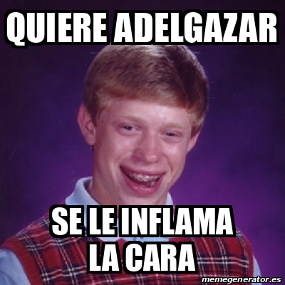 Meme Bad Luck Brian - Quiere adelgazar Se le inflama la cara - 33157181