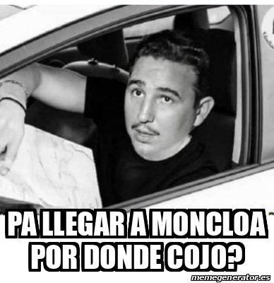 Meme Personalizado - pa llegar a Moncloa por donde cojo? - 33157255