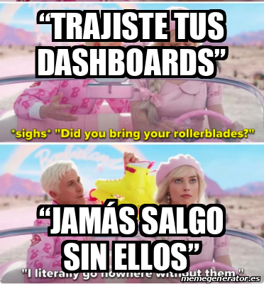 Meme Personalizado - “Trajiste tus dashboards” “Jamás salgo sin ellos ...