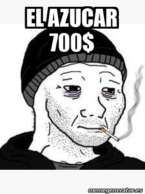 Meme Personalizado - el azucar 700$ - 33157456