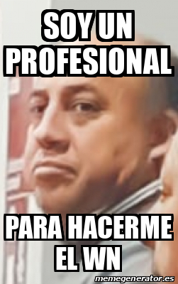 Meme Personalizado - soy un profesional para hacerme el wn - 33157598