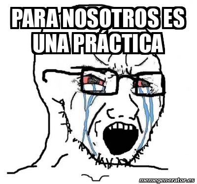Meme Personalizado - Para nosotros es una práctica - 33157630