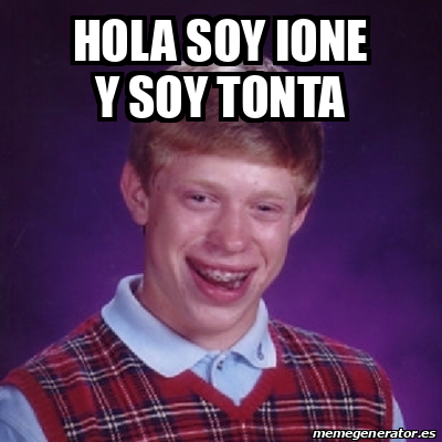 Meme Bad Luck Brian - Hola soy ione y soy tonta - 33157831