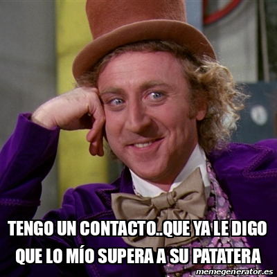 Meme Willy Wonka - Tengo un contacto..que ya le digo que lo mío supera ...