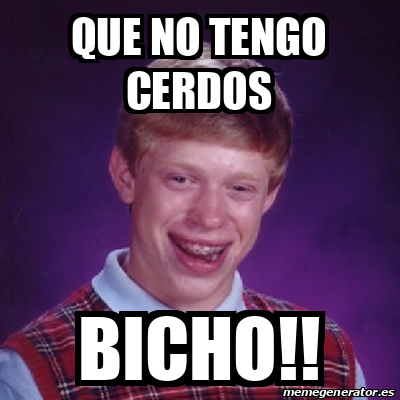 Meme Bad Luck Brian - Que no tengo cerdos Bicho!! - 33157913
