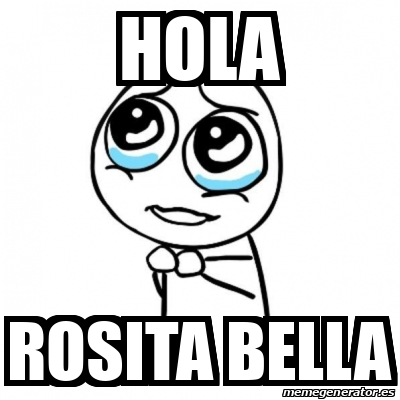 Meme Por favor - Hola Rosita bella - 33158166