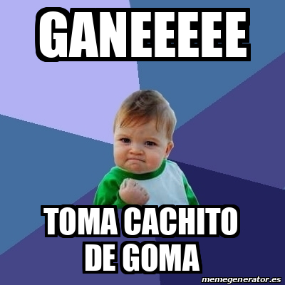Meme Bebe Exitoso - ganeeeee toma cachito de goma - 33158231