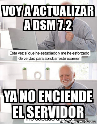 Meme Personalizado - Voy a actualizar a dsm 7.2 ya no enciende el ...