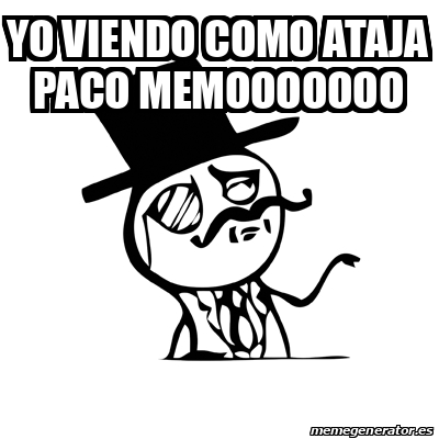 Meme Feel Like A Sir - YO VIENDO COMO ATAJA PACO MEMOOOOOOO - 33158606