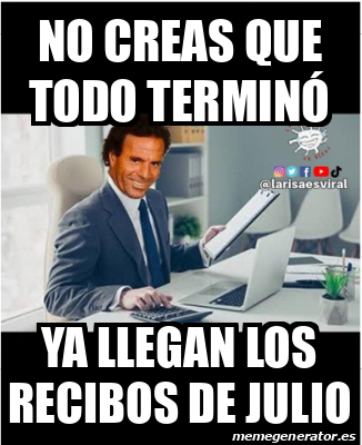 Meme Personalizado - NO CREAS QUE TODO TERMINÓ YA llegan Los recibos DE ...