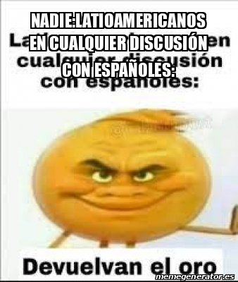 Meme Personalizado - nadie:latioamericanos en cualquier discusión con ...