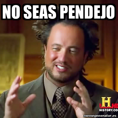 Meme Ancient Aliens - NO SEAS PENDEJO - 33159193
