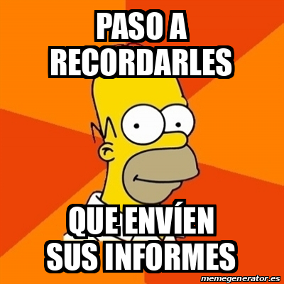 Meme Homer - paso a recordarles que envíen sus informes - 33159383