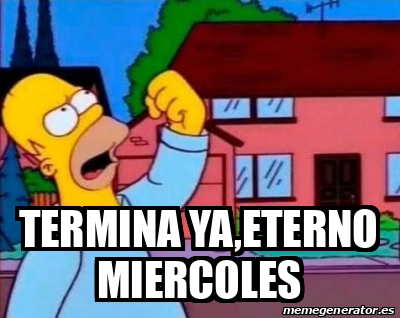 Meme Personalizado - Termina ya,Eterno miercoles - 33159463