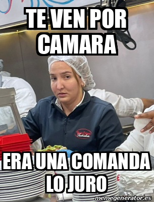 Meme Personalizado - Te ven por camara Era una comanda lo juro - 33159577