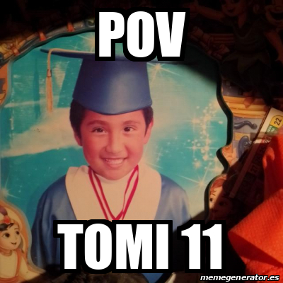 Meme Personalizado - pov tomi 11 - 33159615