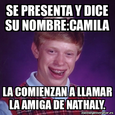 Meme Bad Luck Brian - Se presenta y dice su nombre:Camila La comienzan ...