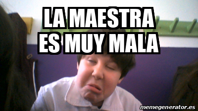 Meme Personalizado - la maestra es muy mala - 33159977