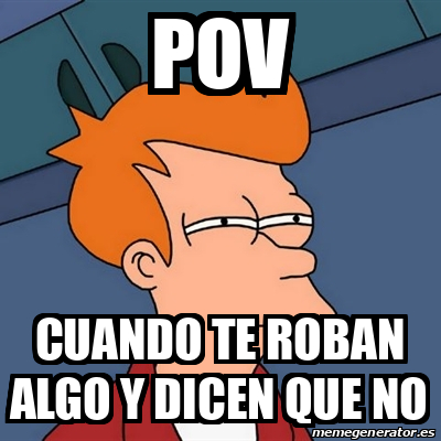 Meme Futurama Fry - pov cuando te roban algo y dicen que no - 33160175