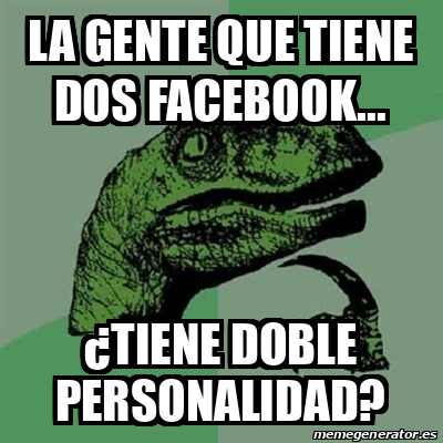 Meme Filosoraptor - La gente que tiene dos facebook... ¿Tiene doble ...