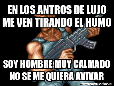 Meme Personalizado - En los antros de lujo Me ven tirando el humo Soy ...