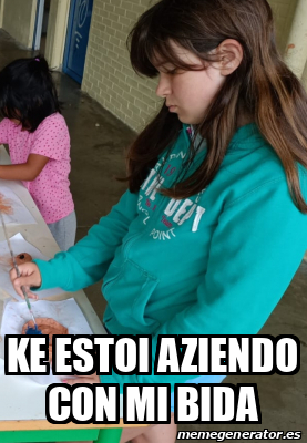 Meme Personalizado - Ke estoi aziendo con mi bida - 33160829