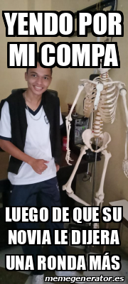 Meme Personalizado - Yendo por mi compa luego de que su novia le dijera ...