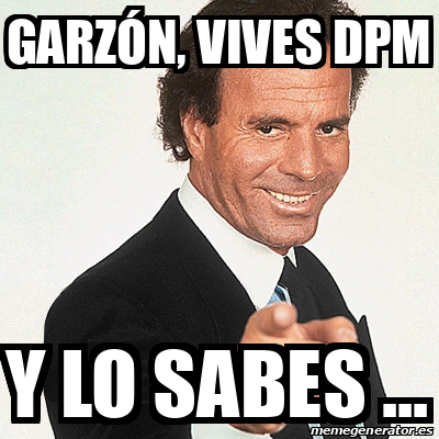 Meme Julio Iglesias - Garzón, vives dpm Y lo sabes ... - 33161023