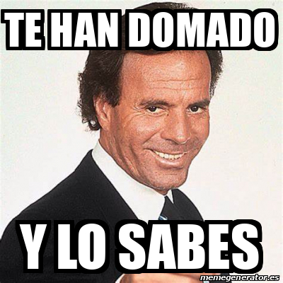 Meme Personalizado - te han domado y lo sabes - 33161068