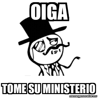 Meme Personalizado - OIGA TOME SU MINISTERIO - 33161160