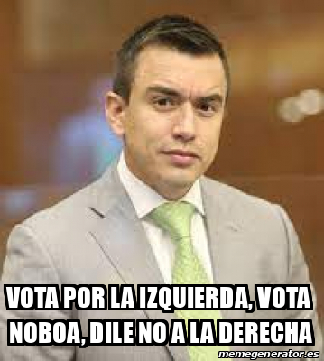 Meme Personalizado - vota por la izquierda, vota noboa, dile no a la ...