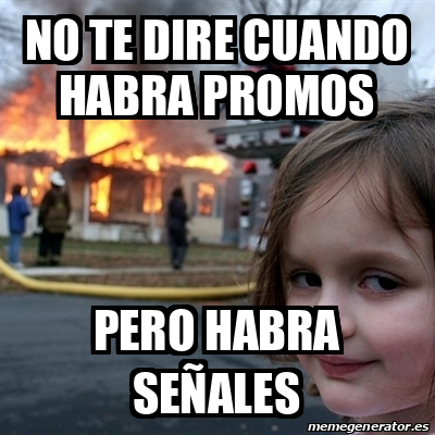 Meme Disaster Girl - no te dire cuando habra promos pero habra señales ...