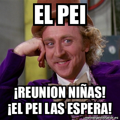 Meme Willy Wonka - El pei ¡Reunion niñas! ¡el pei las espera! - 33161607