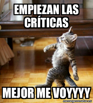 Meme Personalizado - Empiezan las críticas mejor me voyyyy - 33162022