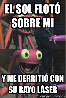 Meme Personalizado - El sol flotó sobre mi Y me derritió con su rayo ...