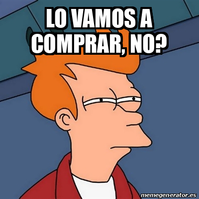 Meme Futurama Fry - lo vamos a comprar, no? - 33162194
